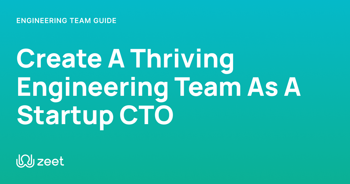 How To Create A Thriving Engineering Team As A Startup CTO | Zeet.co